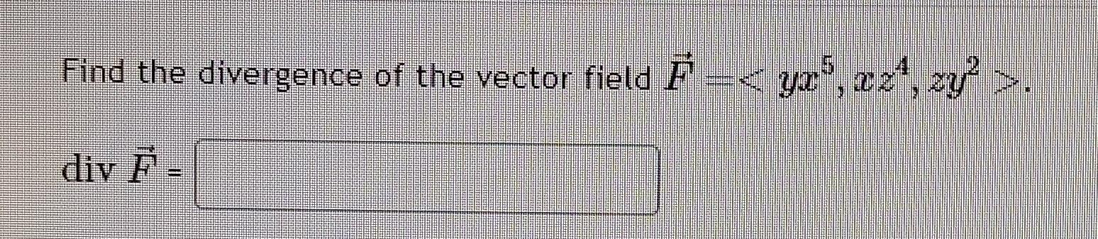 Solved Find the divergence of the vector field F=. divF= | Chegg.com
