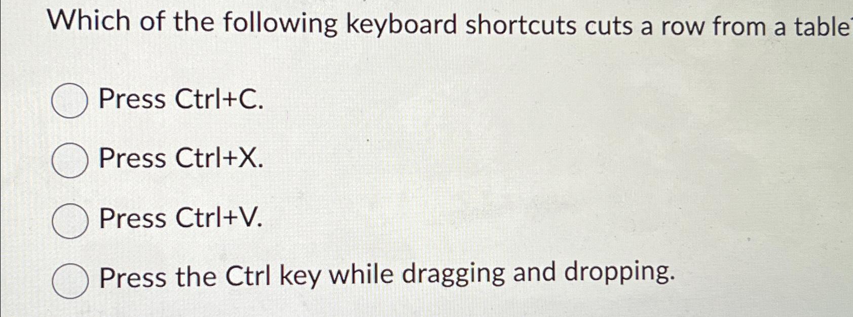 Solved Which of the following keyboard shortcuts cuts a row | Chegg.com
