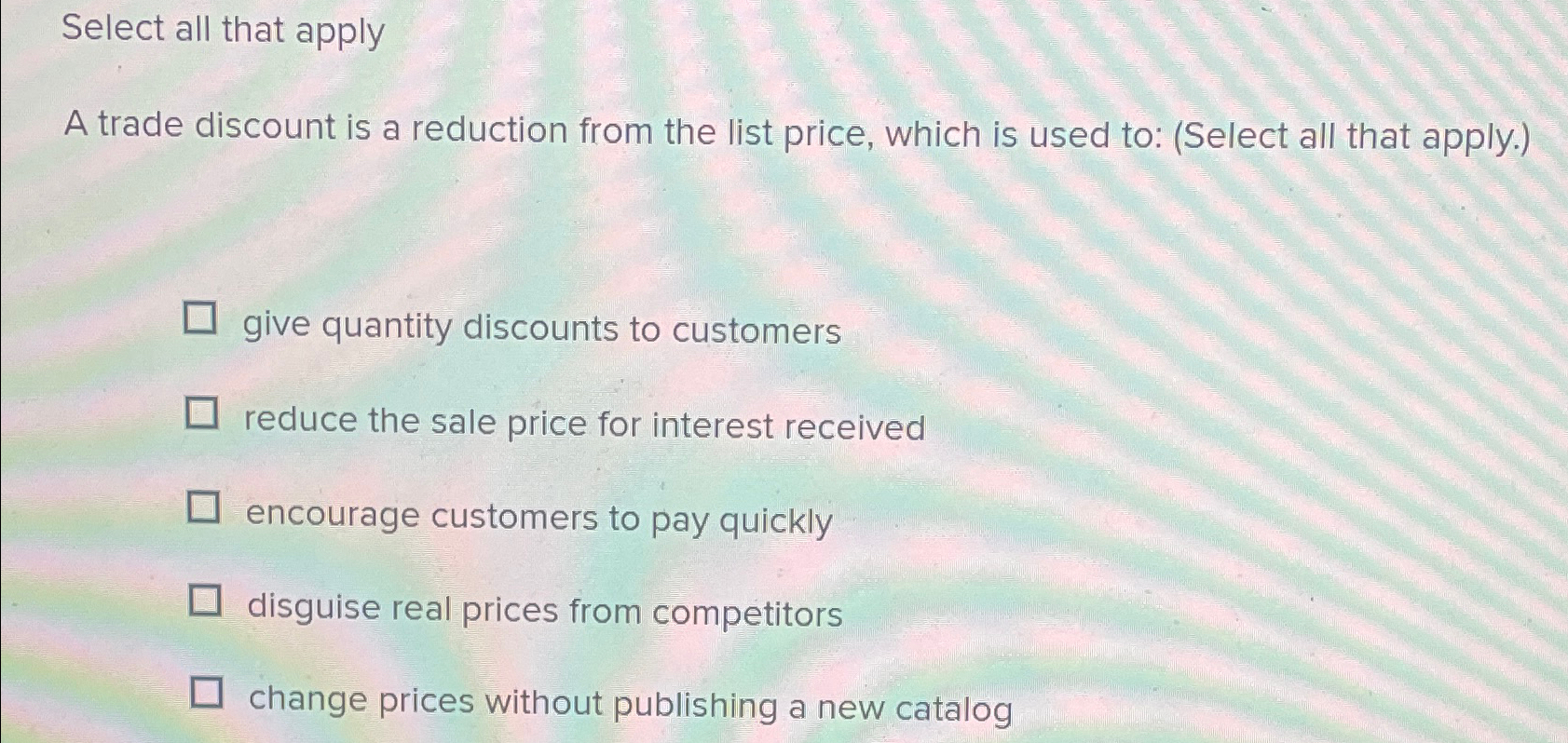 Solved Select all that applyA trade discount is a reduction | Chegg.com