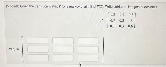 Solved (5 points) Given the transition matrix P for a markov | Chegg.com