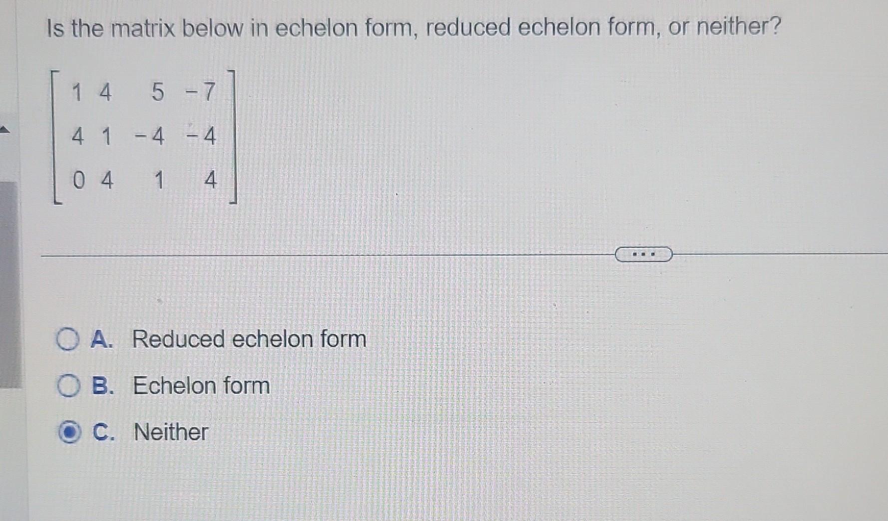 Solved Is the matrix below in echelon form, reduced echelon | Chegg.com