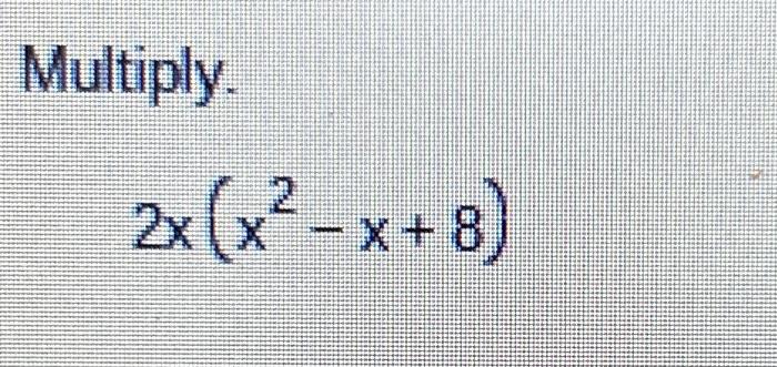 Solved Multiply. 2x(x2−x+8) | Chegg.com