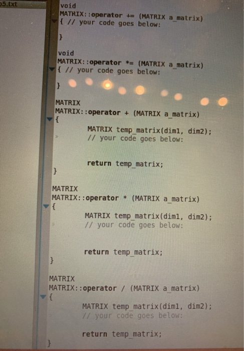 Solved 5.txt void MATRIX::operator +- (MATRIX a matrix) // | Chegg.com