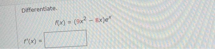 Solved Differentiate. f(x)=(9x2−8x)ex f′(x)= | Chegg.com
