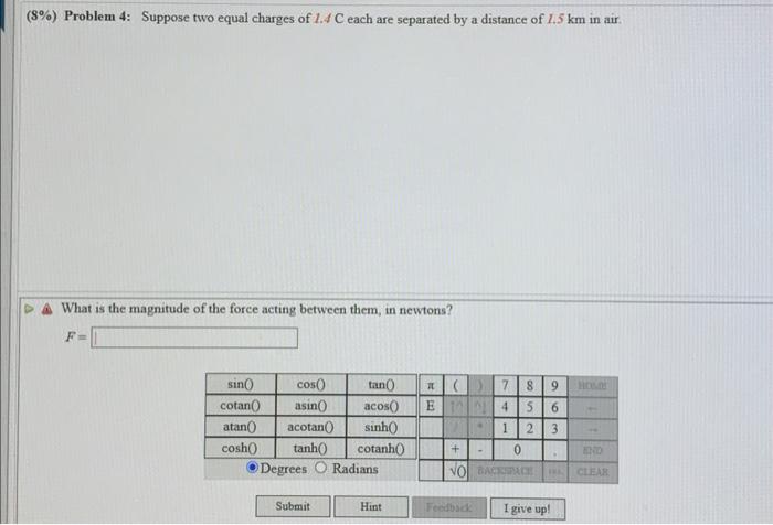 Solved ( 8% ) Problem 4: Suppose two equal charges of 1.4C | Chegg.com