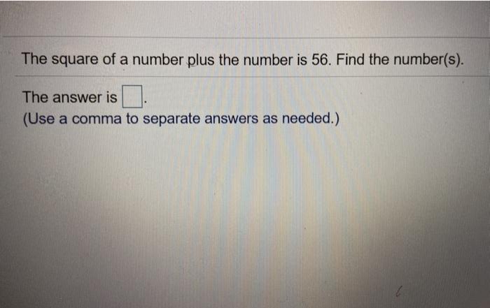 Solved The square of a number plus the number is 56. Find | Chegg.com