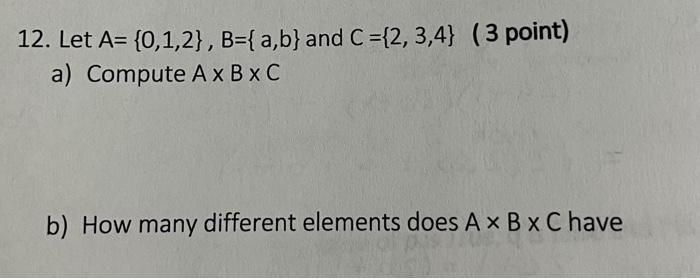 Solved 12. Let A={0,1,2},B={a,b} and C={2,3,4} (3 point) a) | Chegg.com