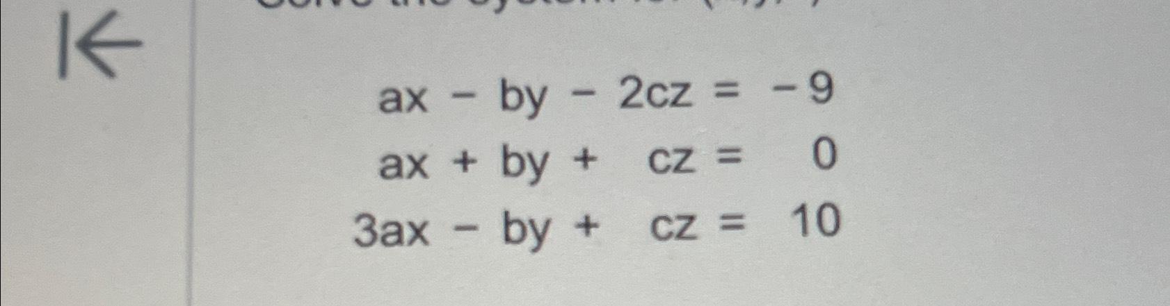 ax-by-2cz=,-9ax+by+cz=,03ax-by+cz=,10 | Chegg.com