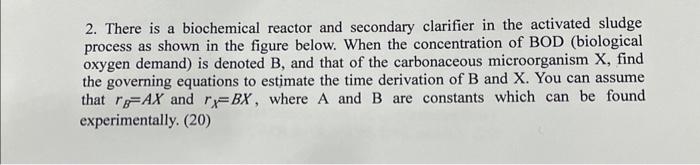 Solved 2. There is a biochemical reactor and secondary | Chegg.com