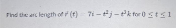 Solved Find the arc length of r(t)=7i−t2j−t3k for 0≤t≤1 | Chegg.com