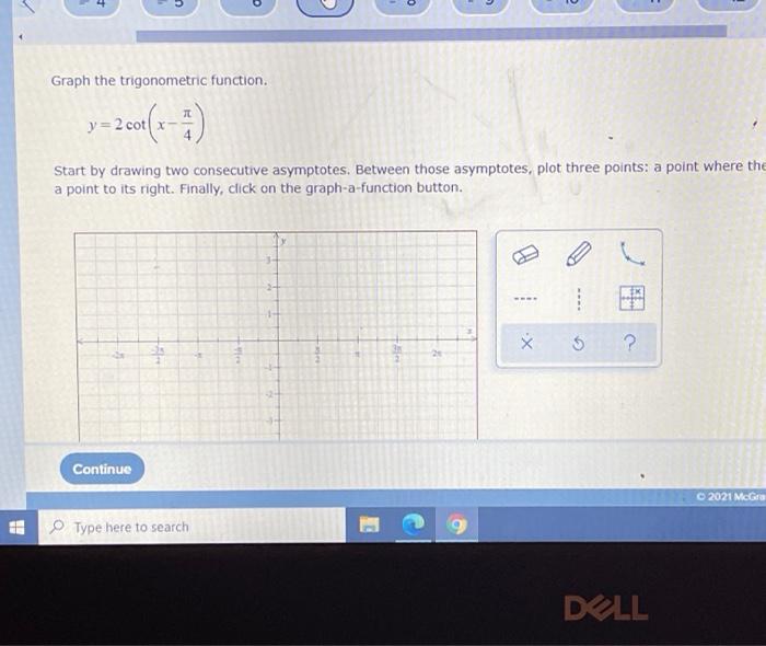 Solved Graph the trigonometric function. y= =2cot(x-7) Start | Chegg.com