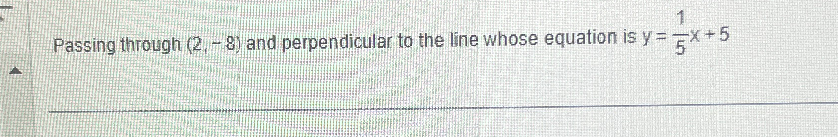 Solved Passing through (2,-8) ﻿and perpendicular to the line | Chegg.com