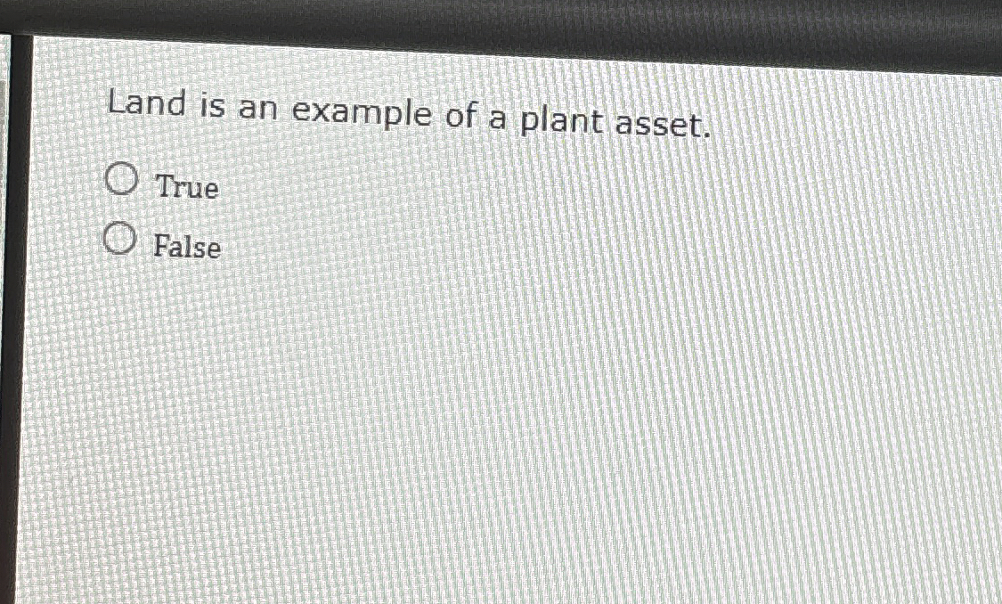 Solved Land is an example of a plant asset.TrueFalse | Chegg.com