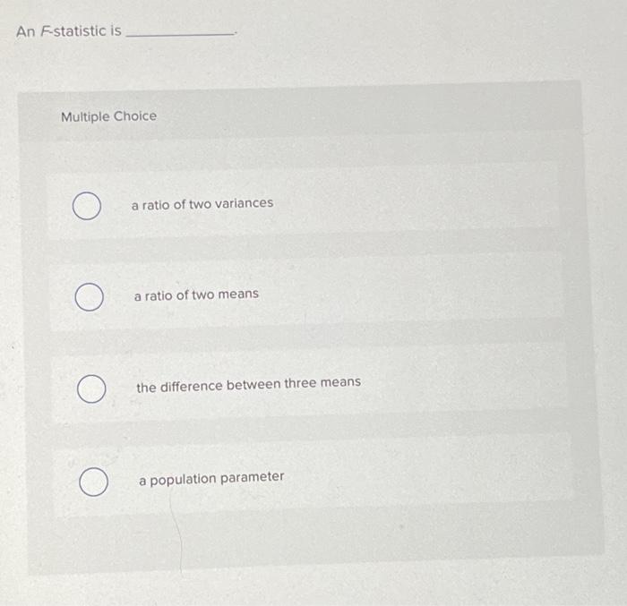 Solved An F-statistic is Multiple Choice a ratio of two | Chegg.com