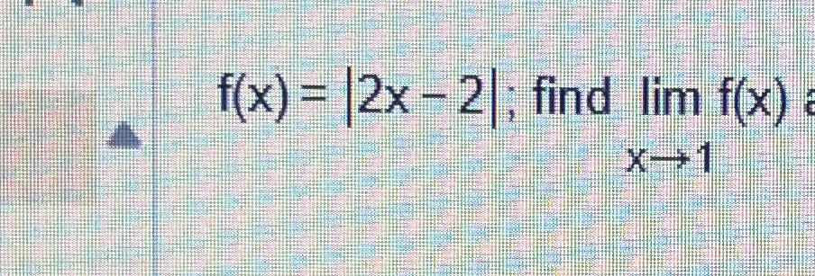 Solved f(x)=|2x-2|; find limx→1f(x) | Chegg.com