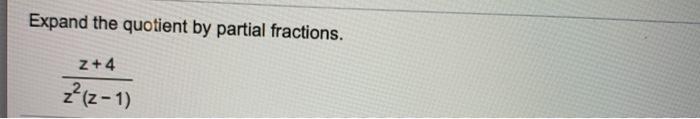 Solved Expand the quotient by partial fractions. Z + 4 | Chegg.com