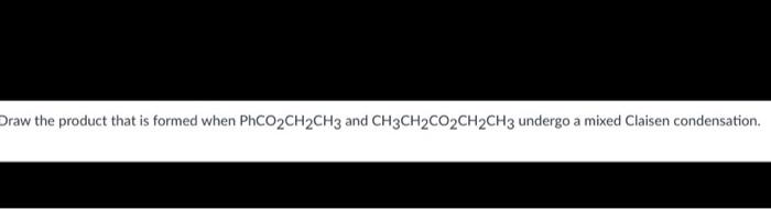 Solved Oraw the product that is formed when PhCO2CH2CH3 and | Chegg.com