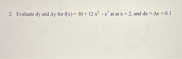 Solved 2. Evaluate dy and Δy for f(x)=30+12x2−x3 at at x=2, | Chegg.com
