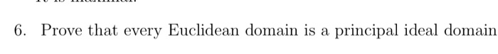 Solved 6. Prove that every Euclidean domain is a principal | Chegg.com