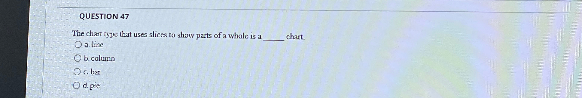 Solved QUESTION 47The chart type that uses slices to show | Chegg.com