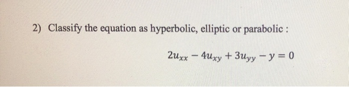Solved 2) Classify the equation as hyperbolic, elliptic or | Chegg.com