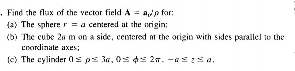 Solved Find the flux of the vector field A=aρ/ρ for: (a) The | Chegg.com
