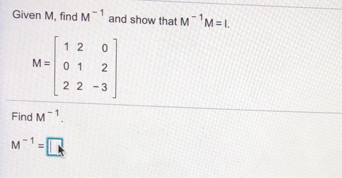 Solved Given M, find M - 1 and show that M-*M = I. 1 2 0 M = | Chegg.com
