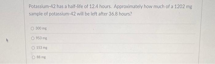 Solved Potassium-42 has a half-life of 12.4 hours. | Chegg.com