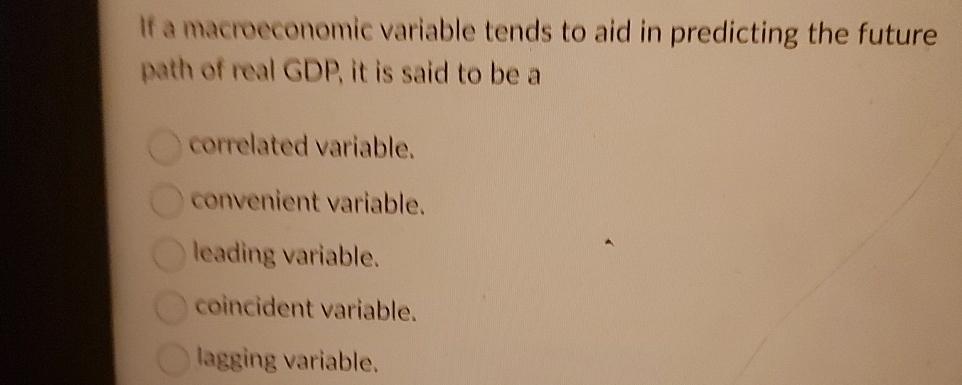 Solved If a macrocconomic variable tends to aid in | Chegg.com
