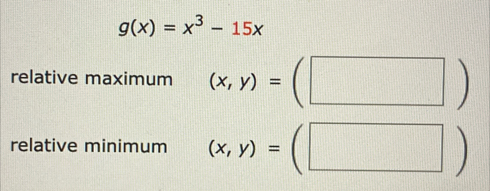 Solved g(x)=x3-15xrelative maximum (x,y)=( )relative minimum | Chegg.com