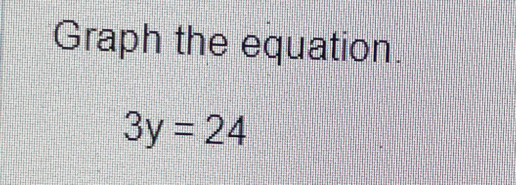 Solved Graph the equation.3y=24 | Chegg.com