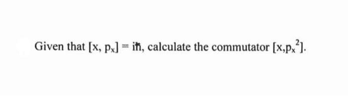 Solved Given that [x, px] = iħ, calculate the commutator | Chegg.com
