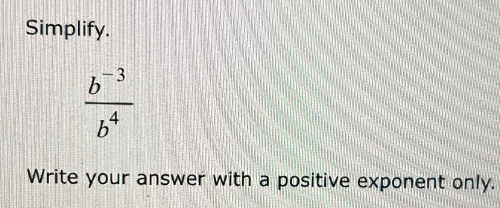 Solved Simplify.b-3b4Write your answer with a positive | Chegg.com