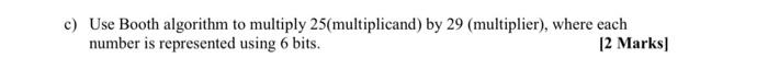 Solved c) Use Booth algorithm to multiply 25(multiplicand) | Chegg.com