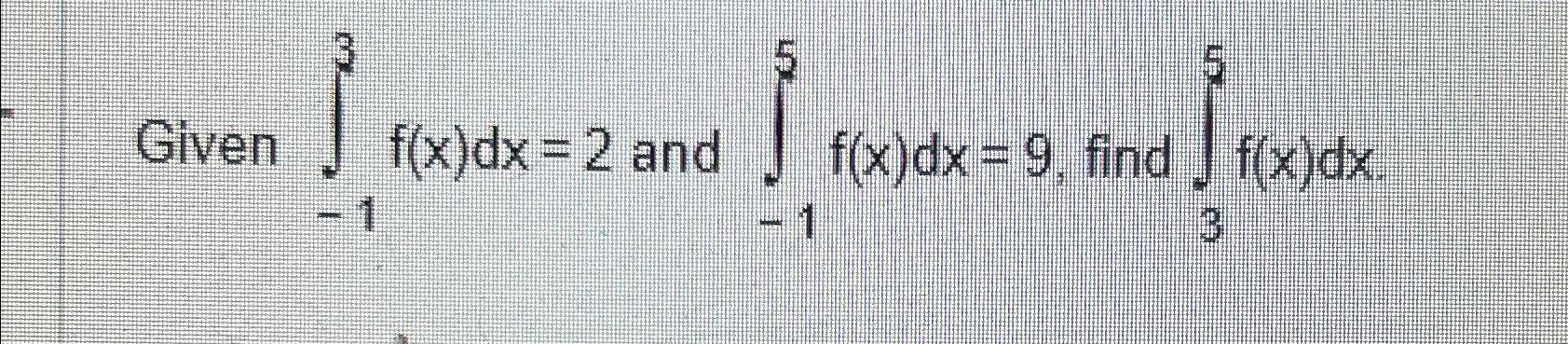 Solved Given ∫-13f(x)dx=2 ﻿and ∫-15f(x)dx=9, ﻿find ∫35f(x)dx | Chegg.com