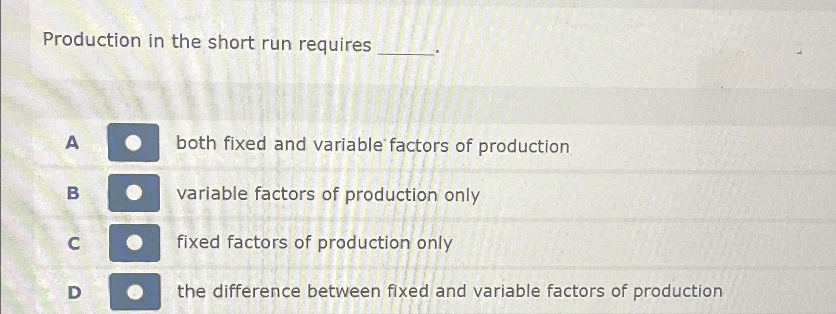 Solved Production in the short run requiresA both fixed and | Chegg.com