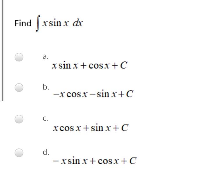 Solved Find ( xsin x dx a. xsinx+cosx+C b. --x cos.x -sin | Chegg.com
