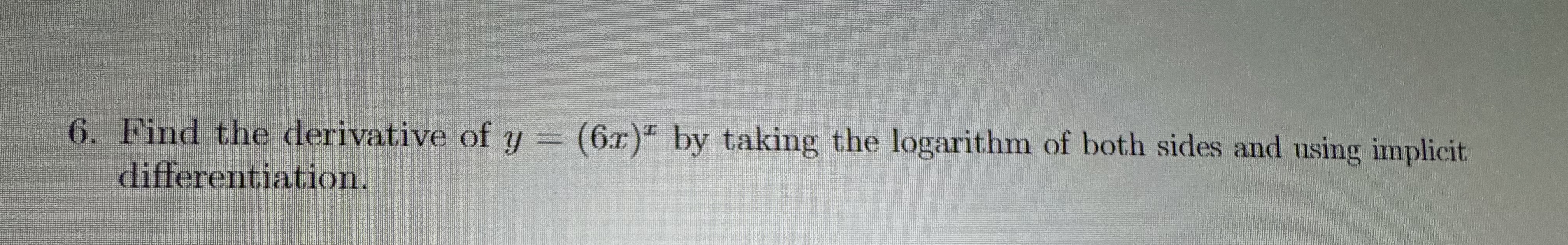 Solved Find the derivative of y=(6x)x ﻿by taking the | Chegg.com
