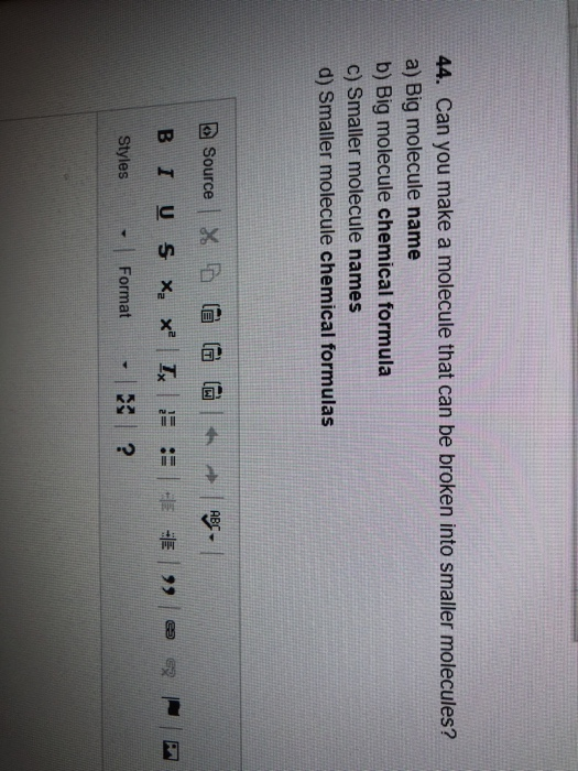 Solved 44. Can you make a molecule that can be broken into | Chegg.com