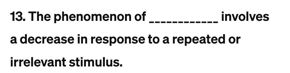 Solved 13. The phenomenon of involves a decrease in response | Chegg.com
