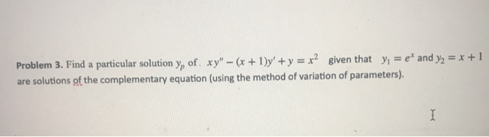Solved Problem 3. Find a particular solution y, of xy" - (x | Chegg.com