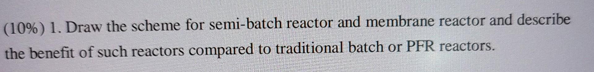 Solved (10%) 1. Draw the scheme for semi-batch reactor and | Chegg.com
