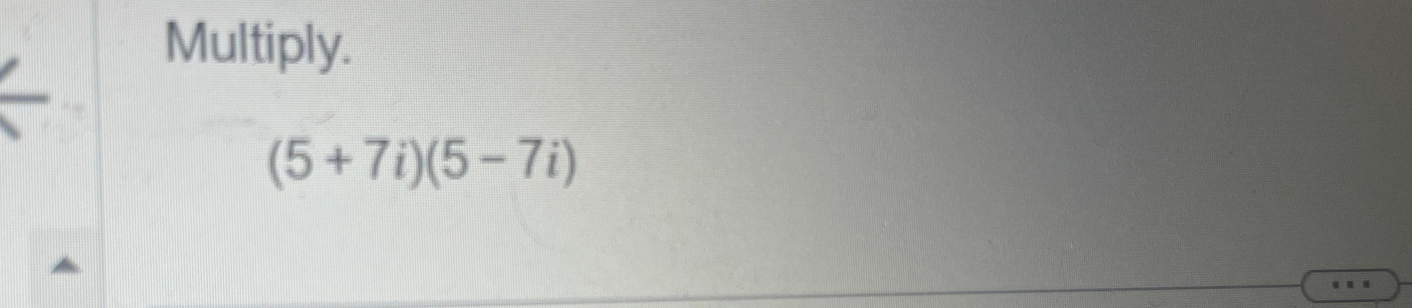 Solved Multiply.(5+7i)(5-7i) | Chegg.com