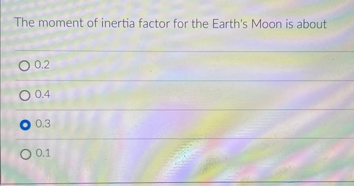 Solved The moment of inertia factor for the Earth's Moon is | Chegg.com