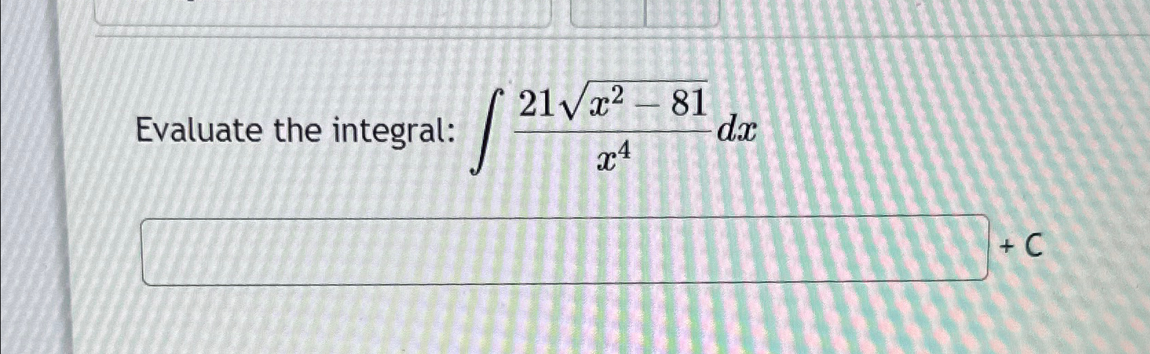 Solved Evaluate the integral: ∫﻿﻿21x2-812x4dx∫﻿﻿+C | Chegg.com
