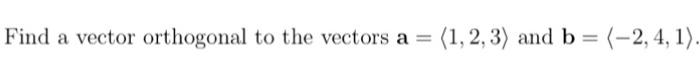 Solved Find a vector orthogonal to the vectors a= 1,2,3 and | Chegg.com