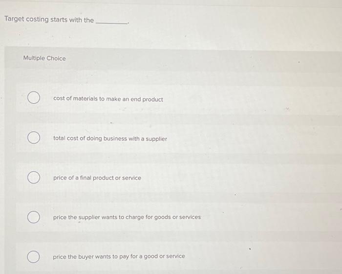 Solved Target costing starts with the Multiple Choice cost | Chegg.com