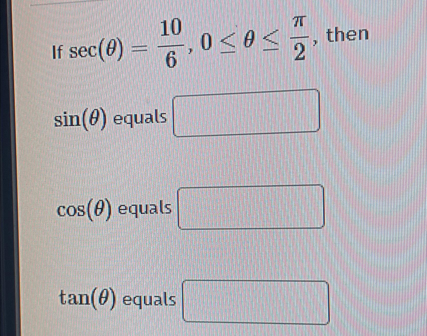 Solved If sec(θ)=106,0≤θ≤π2, ﻿then sin(θ) ﻿equalscos(θ) | Chegg.com