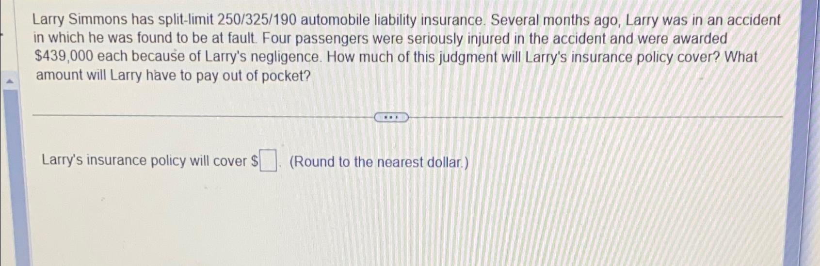 Solved Larry Simmons has split-limit 250/325/190 ﻿automobile | Chegg.com