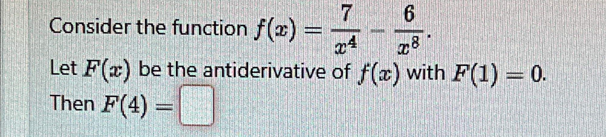 Solved Consider the function f(x)=7x4-6x8Let F(x) ﻿be the | Chegg.com